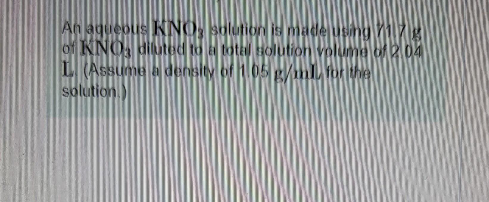 Solved An aqueous KNO3 solution is made using 7179 of KNO, | Chegg.com