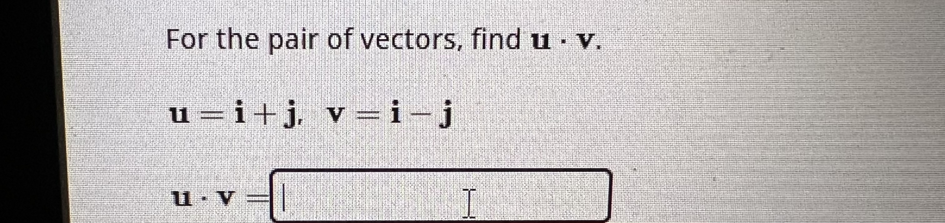 Solved For the pair of vectors, find u*v.u=i+j,v=i-ju*v= | Chegg.com