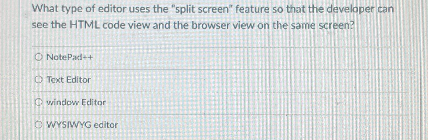 Solved What type of editor uses the "split screen" feature | Chegg.com