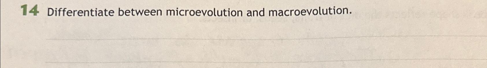 Solved 14 ﻿Differentiate between microevolution and | Chegg.com