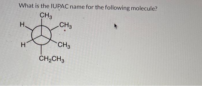 Solved What is the IUPAC name for the following molecule? | Chegg.com