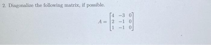 Solved 2. Diagonalize the following matrix, if possible. | Chegg.com