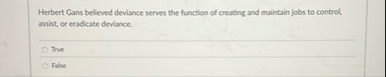 Solved Herbert Gans believed deviance serves the function of | Chegg.com