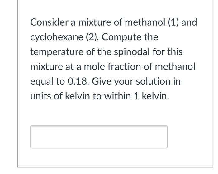 Solved Consider a mixture of methanol (1) and cyclohexane | Chegg.com