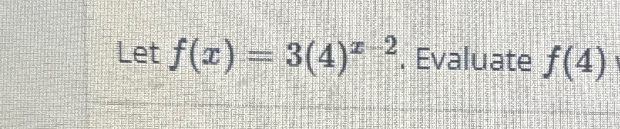 Solved Let f(x)=3(4)x-2, ﻿Evaluate f(4) | Chegg.com