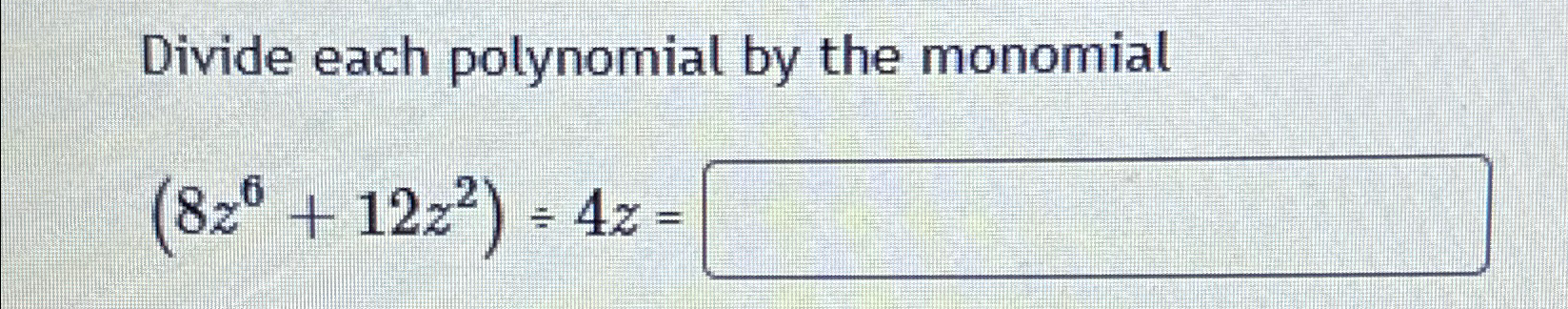 Solved Divide each polynomial by the monomial(8z6+12z2)÷4z= | Chegg.com