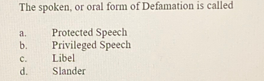 Solved The spoken, or oral form of Defamation is calleda. | Chegg.com