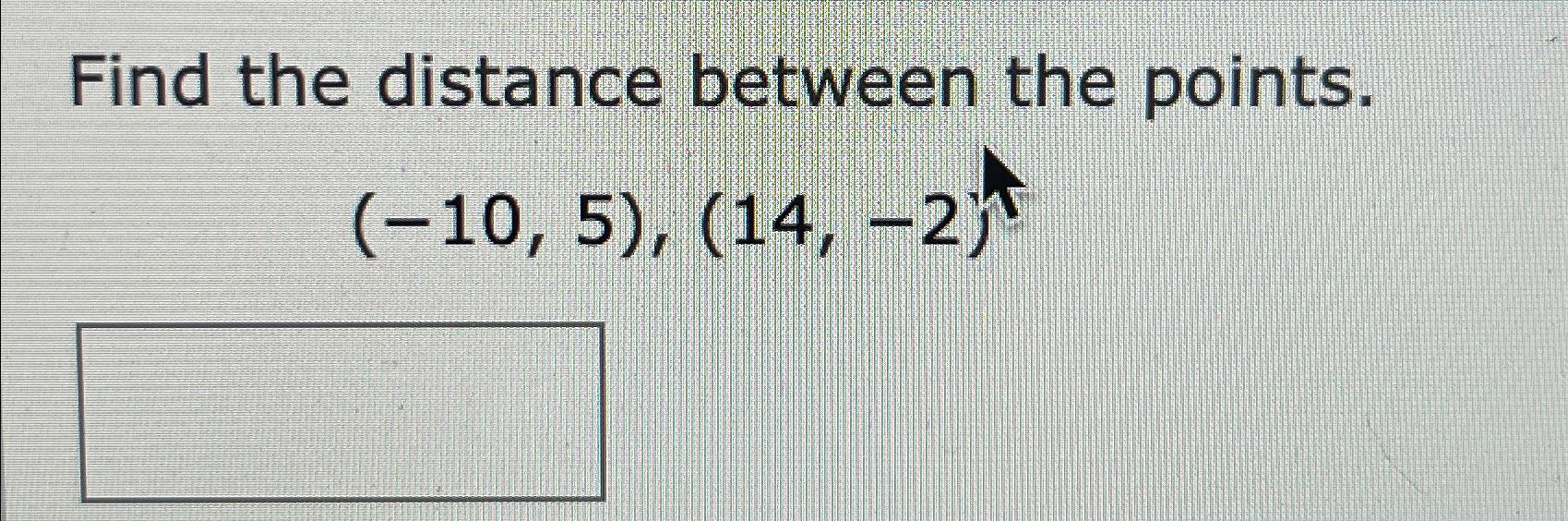 Solved Find the distance between the points.(-10,5),(14,-2)t | Chegg.com