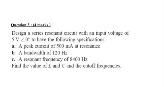 Solved Question 3 : (4 marks) Design a series resonant | Chegg.com