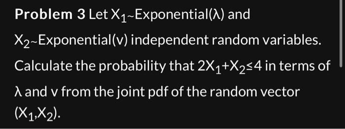 Solved Problem 3 Let X1∼ Exponential (λ) and X2 Exponential | Chegg.com