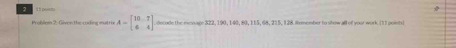 Solved Problem 2: Given the coding matrix A=[10764], ﻿decode | Chegg.com