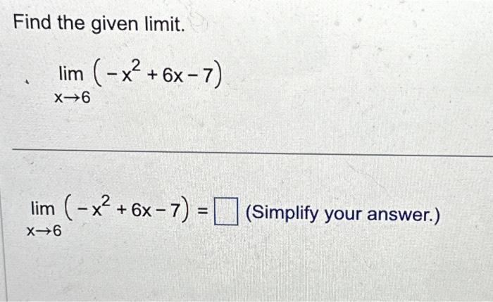 Solved Find the given limit. limx→6(−x2+6x−7) | Chegg.com