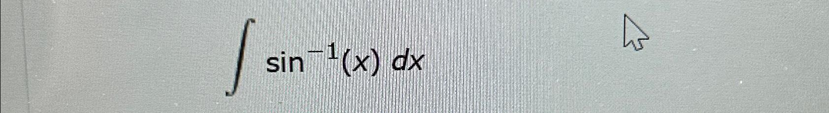 Solved ∫﻿﻿sin-1(x)dx | Chegg.com