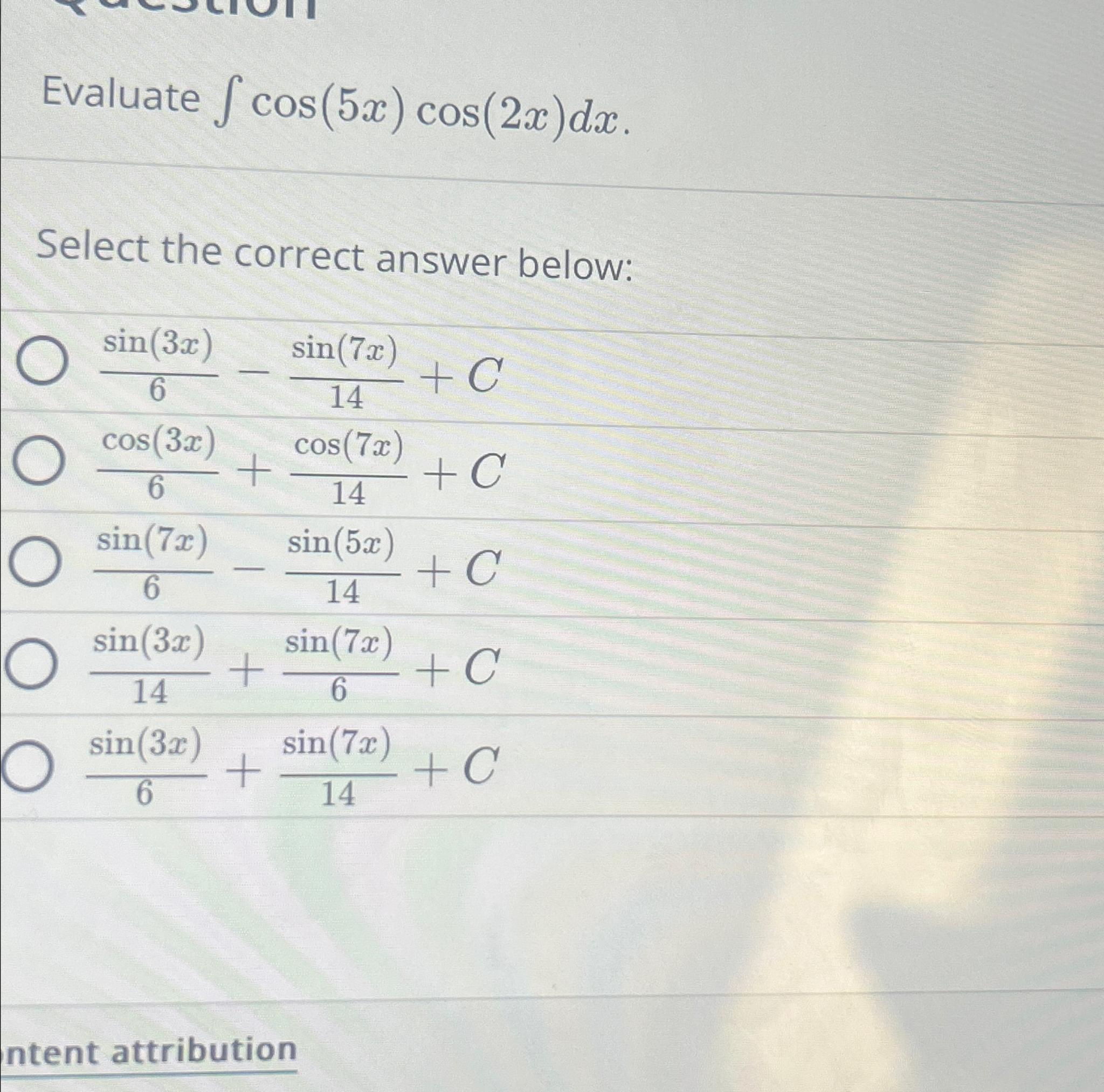 Solved Evaluate ∫﻿﻿cos(5x)cos(2x)dxSelect the correct answer | Chegg.com