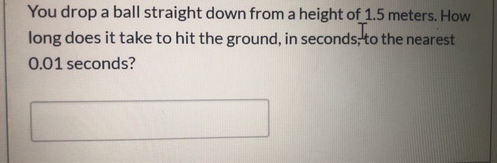 Solved You drop a ball straight down from a height of 1.5 | Chegg.com