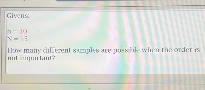 Solved Givens: n=10N=15 How many different samples are | Chegg.com