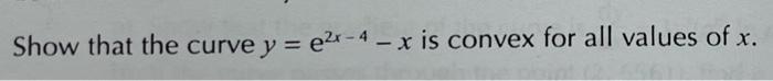 Solved - Show that the curve y = e2-4 - x is convex for all | Chegg.com