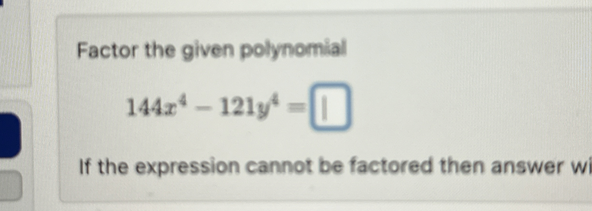 Solved Factor the given polynomial144x4-121y4= If the | Chegg.com
