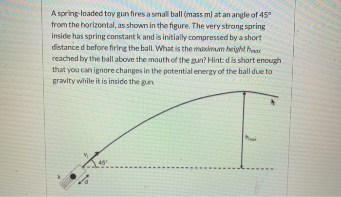 Solved A spring - loaded toy gun fires a small ball ( mass m | Chegg.com