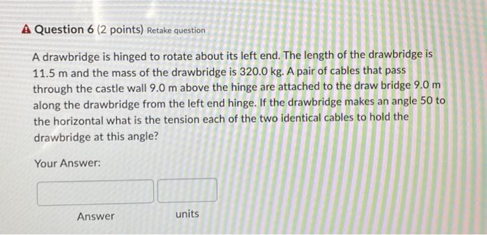 Solved A Question 6 (2 points) Retake question A drawbridge | Chegg.com