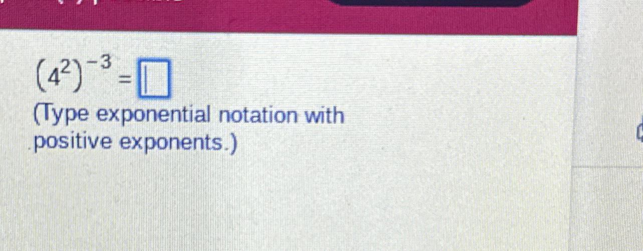 Solved (42)-3=(Type exponential notation with positive | Chegg.com