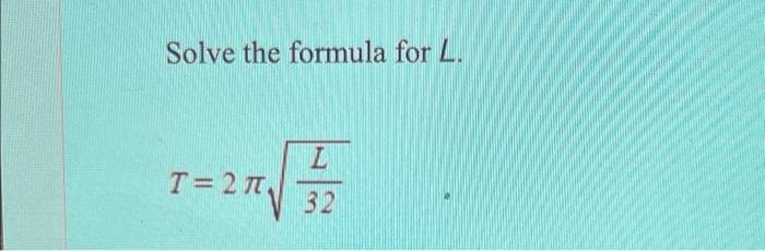 Solved Solve the formula for L. L T= 2 32 | Chegg.com