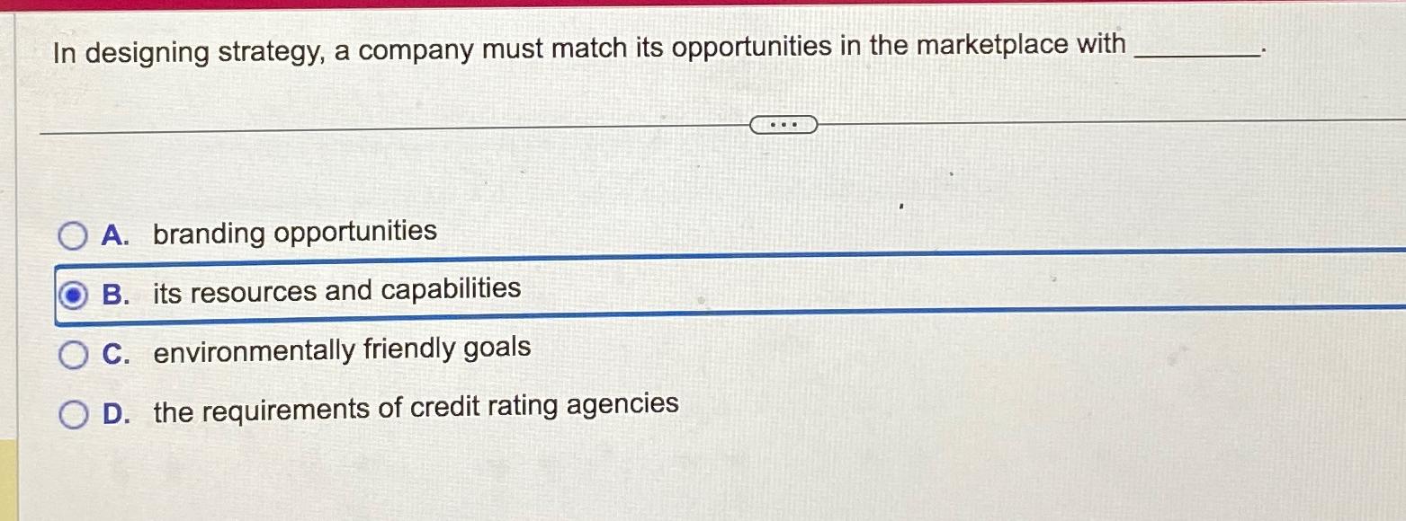 Solved In designing strategy, a company must match its | Chegg.com