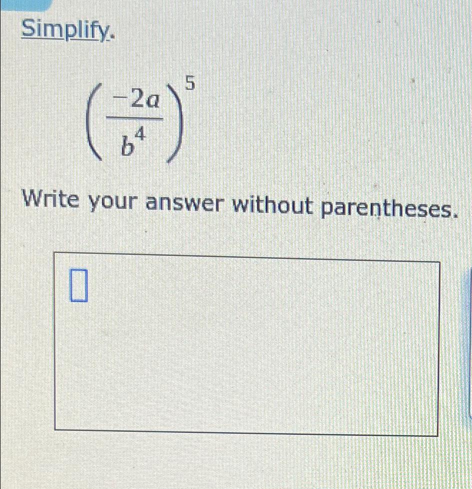 Solved Simplify.(-2ab4)5Write your answer without | Chegg.com