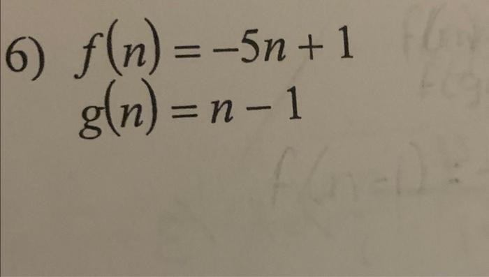 Solved 6) f(n) = -5n+1 g(n)=n-1 = | Chegg.com