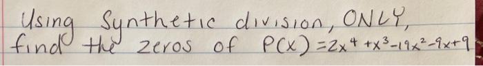 Solved using Synthetic division, ONLY, find the zeros of | Chegg.com