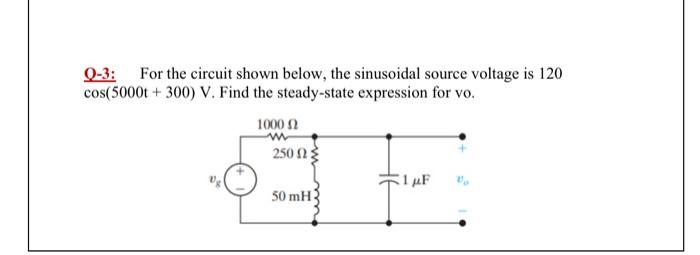Solved Q-3: For the circuit shown below, the sinusoidal | Chegg.com