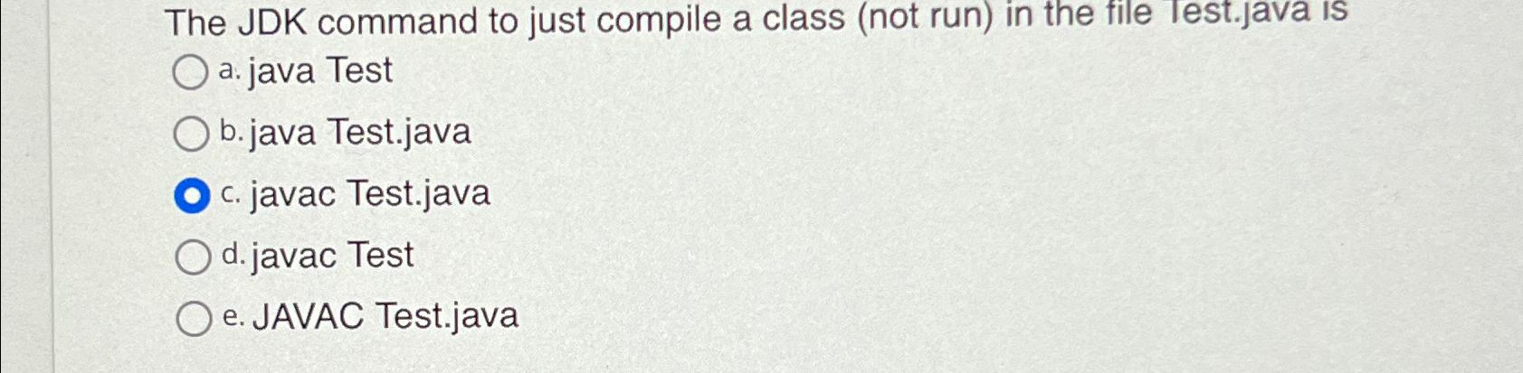 Solved The JDK command to just compile a class (not run) ﻿in | Chegg.com