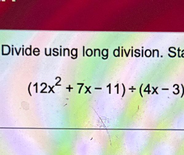 Solved Divide using long division.(12x2+7x-11)÷(4x-3) | Chegg.com