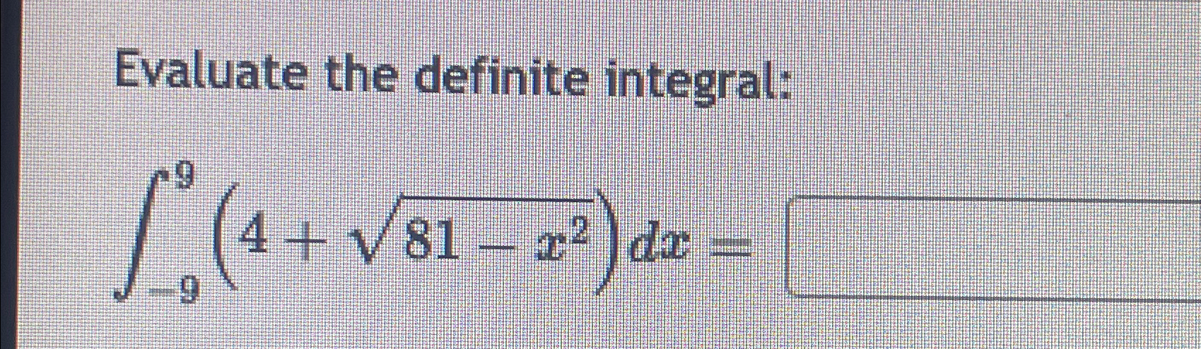 Solved Evaluate the definite integral: \int_(-9)^9 | Chegg.com