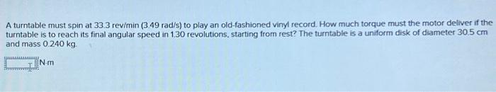 Solved A turntable must spin at 33.3rev/min(3.49rad/s ) to | Chegg.com
