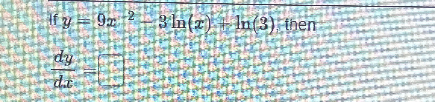 Solved If y=9x-2-3ln(x)+ln(3), ﻿then dydx= | Chegg.com