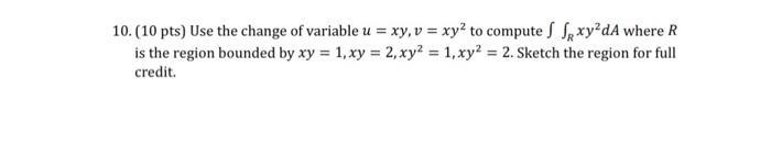 Solved 10. (10 pts) Use the change of variable u=xy,v=xy2 to | Chegg.com