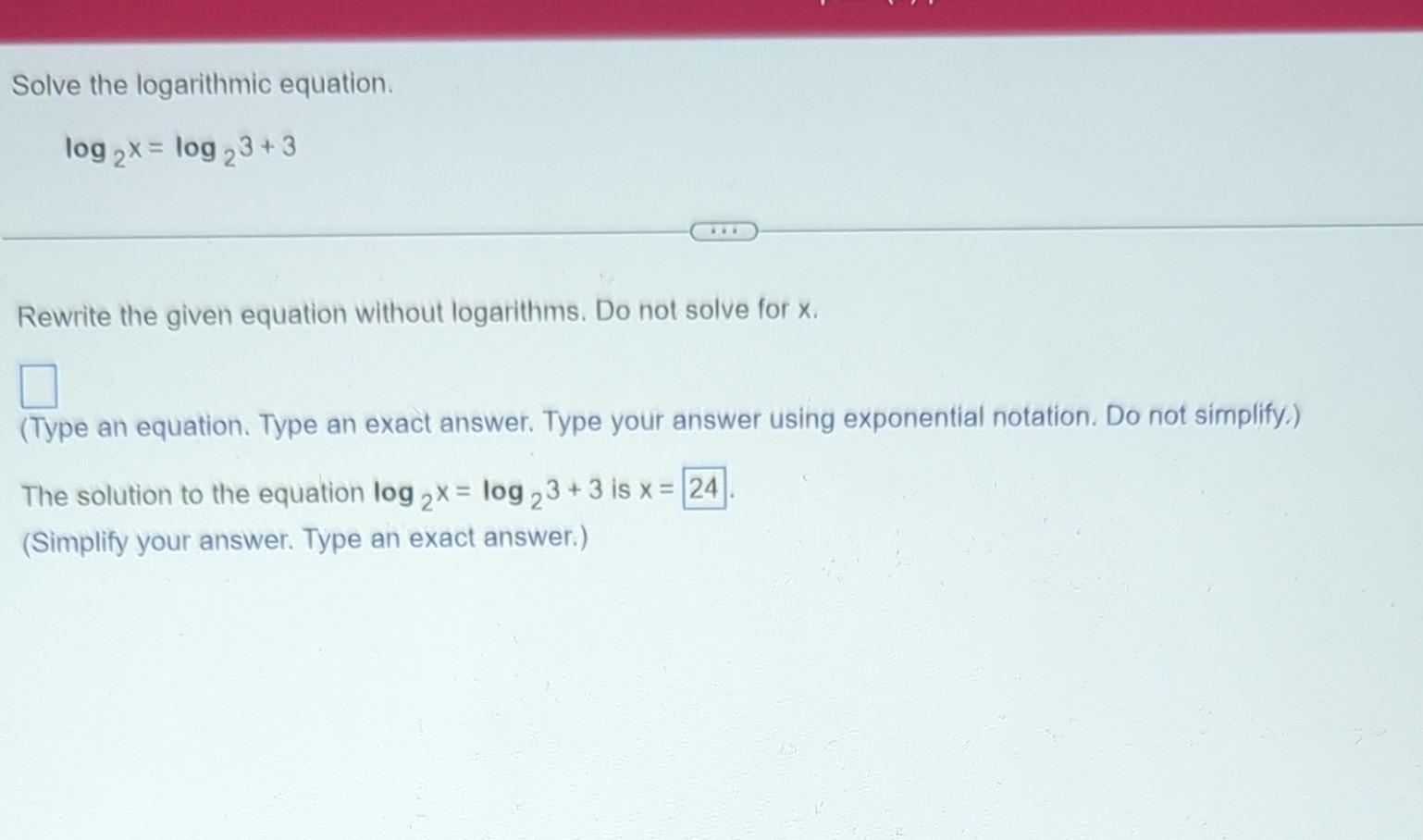 Solved Solve the logarithmic equation. log2x=log23+3 Rewrite | Chegg.com