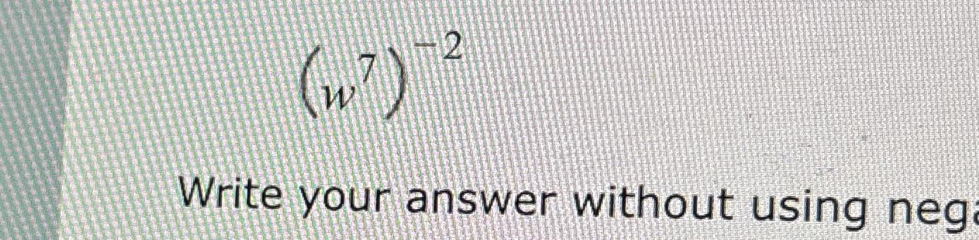 Solved (w7)-2Write your answer without using neg | Chegg.com