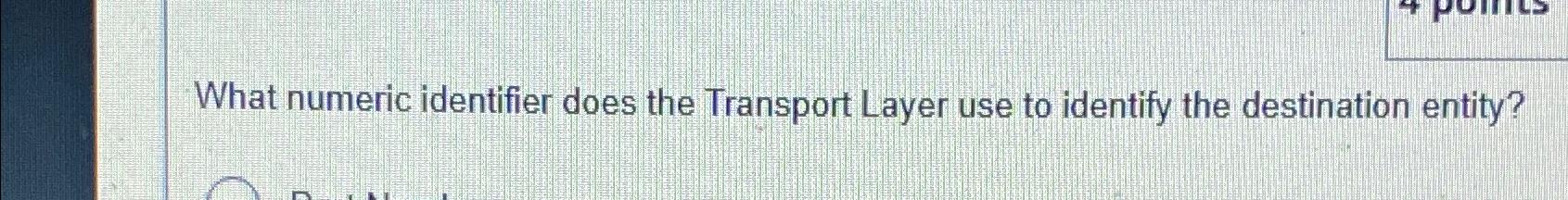 Solved What numeric identifier does the Transport Layer use | Chegg.com