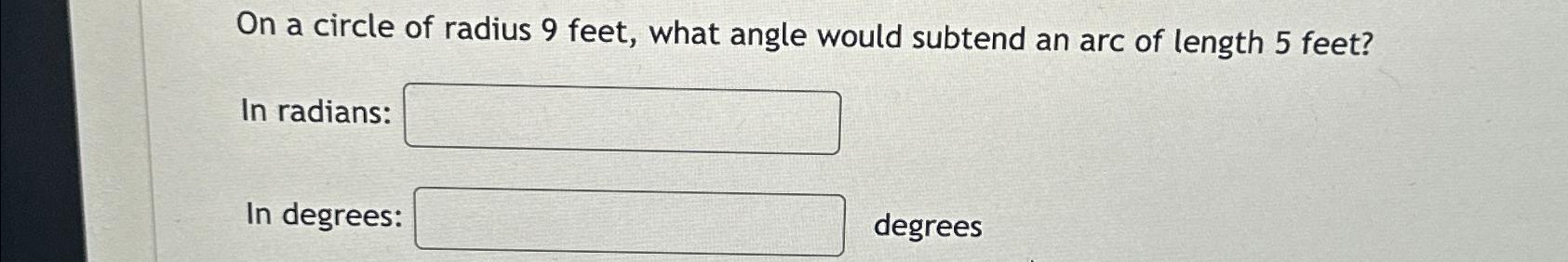 Solved On a circle of radius 9 ﻿feet, what angle would | Chegg.com