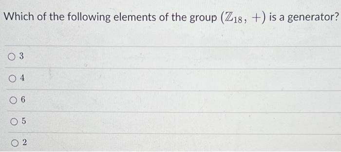 Solved Which of the following elements of the group (Z18, +) | Chegg.com