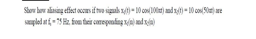 Solved Show how aliasing effect occurs if two signals | Chegg.com