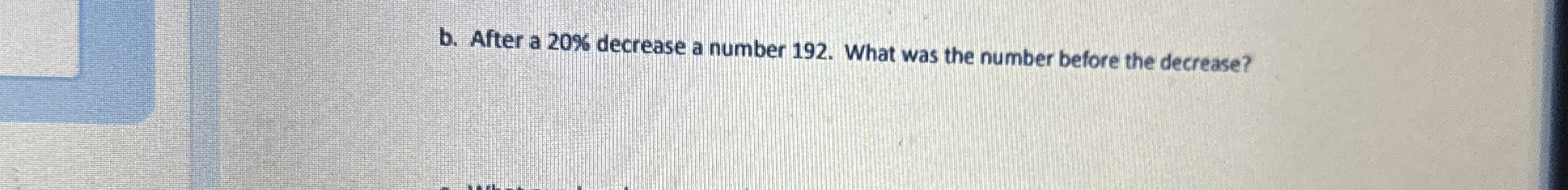 Solved b. ﻿After a 20% ﻿decrease a number 192 . ﻿What was | Chegg.com