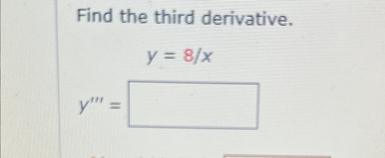 Solved Find the third derivative.y=8xy'''= | Chegg.com