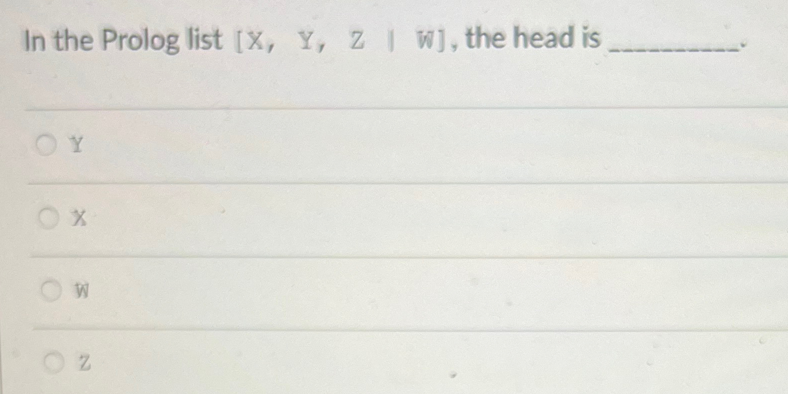 Solved In the Prolog list [X, ﻿Y, ﻿Z | ﻿W], ﻿the head is | Chegg.com