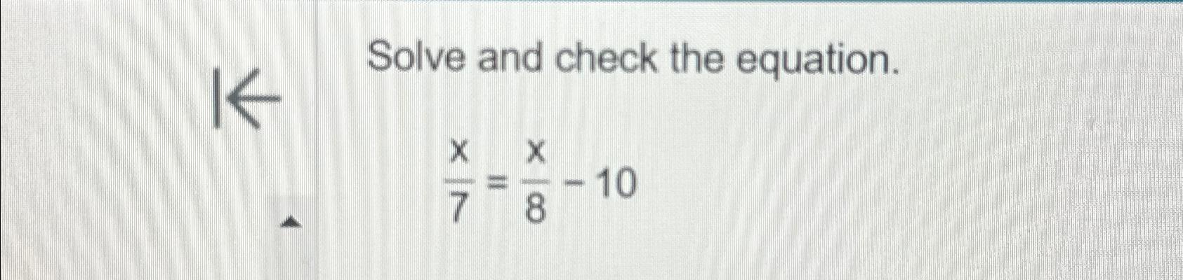 Solved Solve and check the equation.x7=x8-10 | Chegg.com