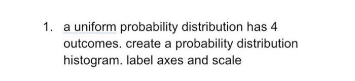 Solved 1. a uniform probability distribution has 4 outcomes. | Chegg.com