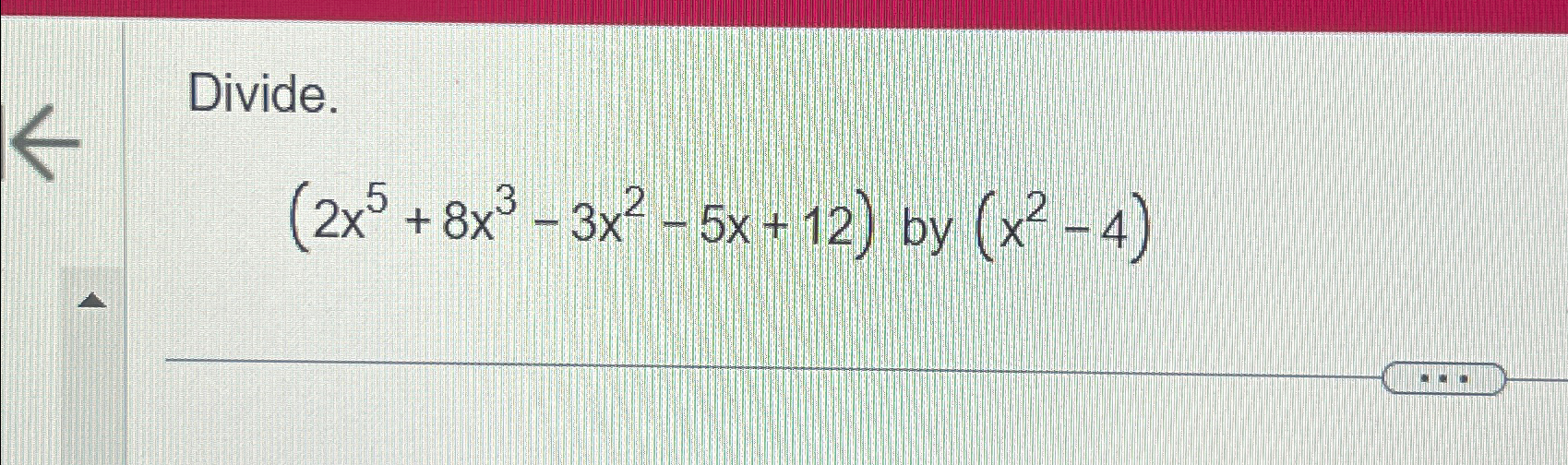 Solved Divide.(2x5+8x3-3x2-5x+12) by (x2-4) | Chegg.com