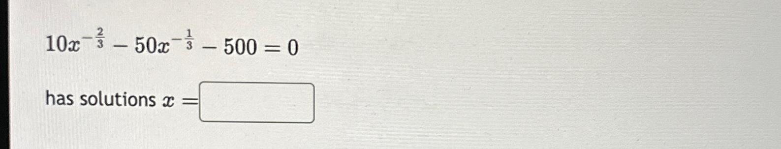 Solved 10x-23-50x-13-500=0has solutions x= | Chegg.com